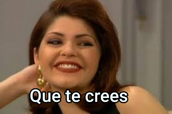 Que te crees - Generador Memes